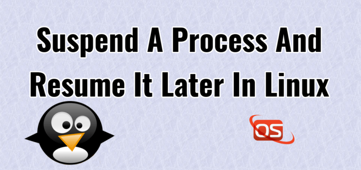 How To Suspend A Process And Resume It Later In Linux - OSTechNix