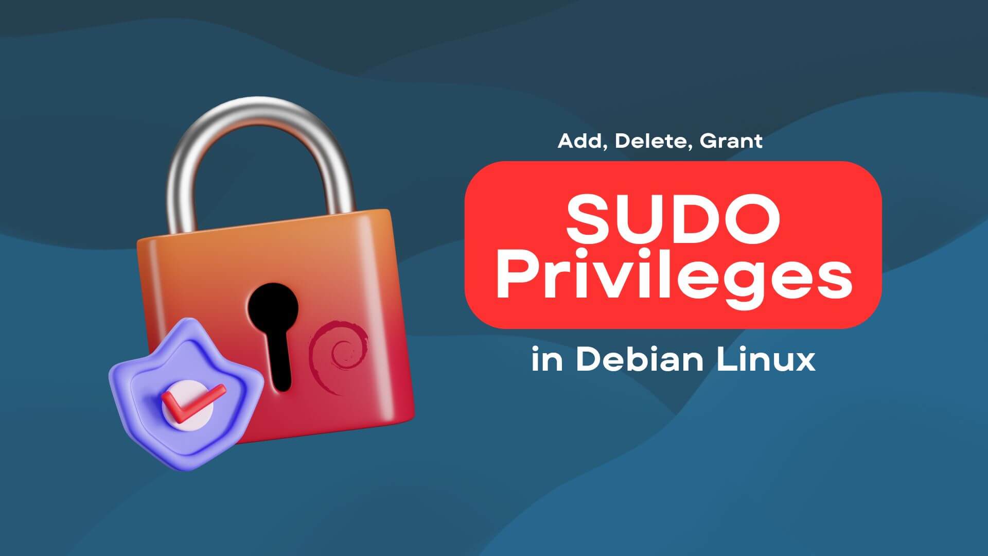 Add, Delete, Grant Sudo Privileges To Users In Debian 13, 12 - OSTechNix